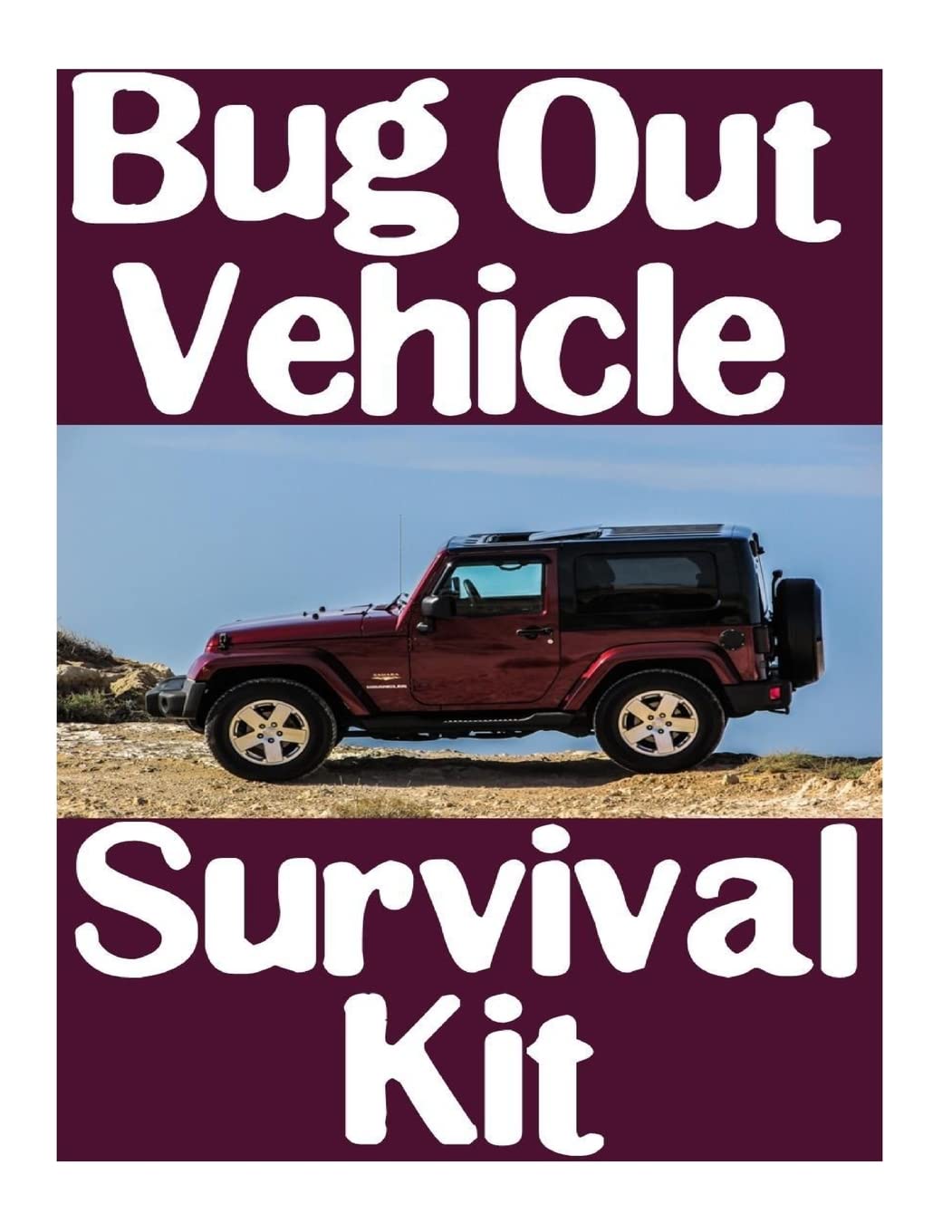Bug Out Vehicle Survival Kit: A Step-By-Step Beginner's Guide On How To ...