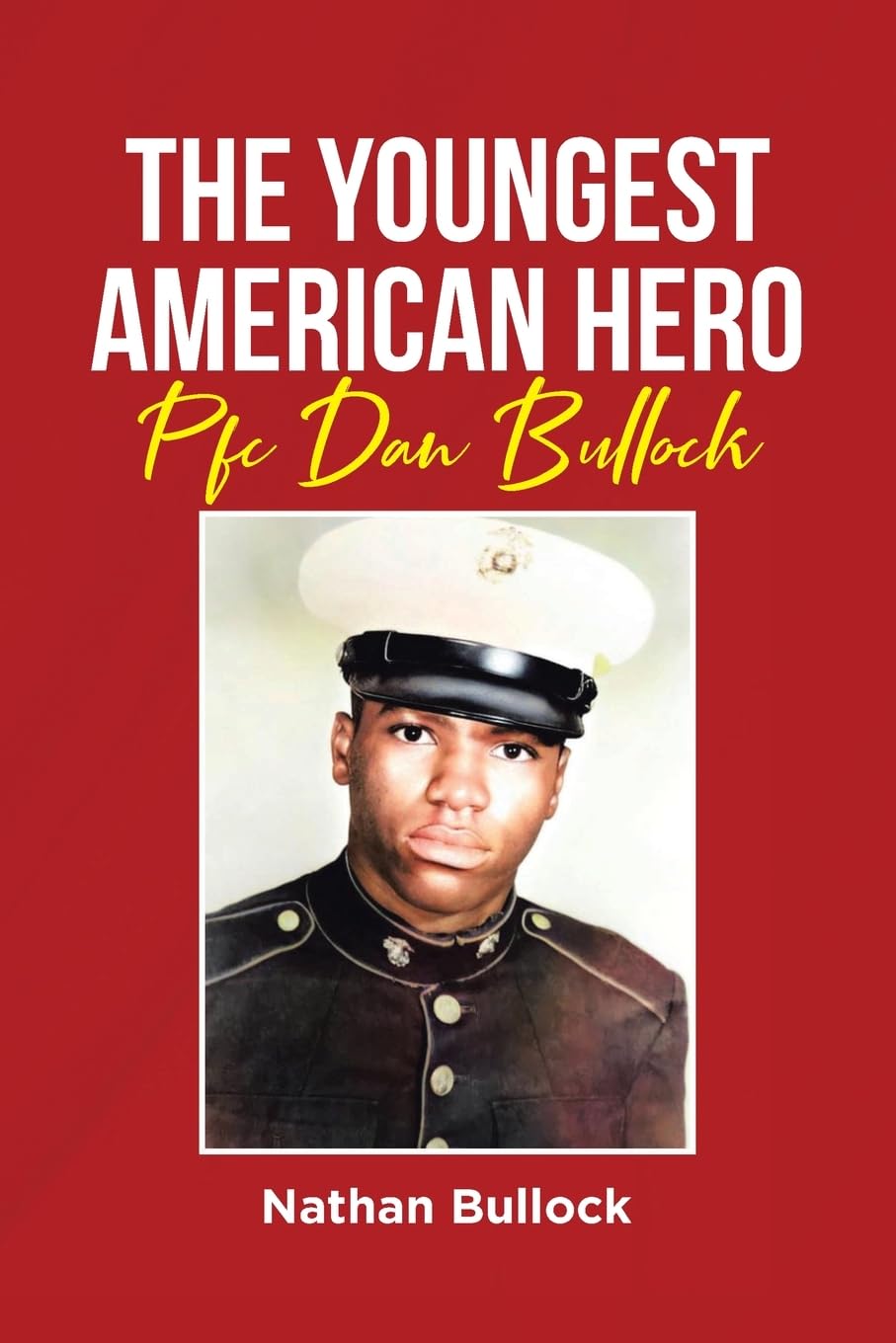 The Youngest American Hero: Pfc Dan Bullock: Bullock, Nathan ...