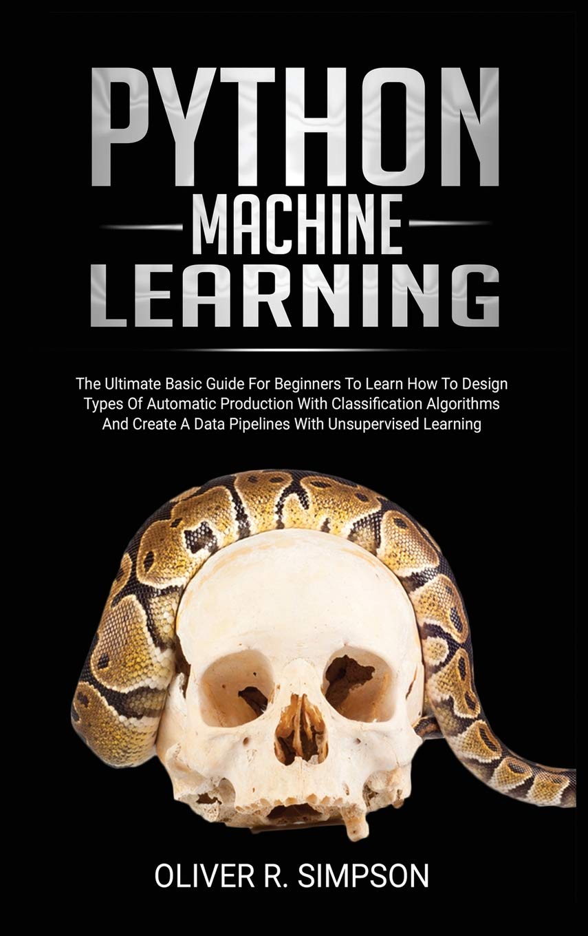 Buy Python Machine Learning: The Ultimate Basic Guide For Beginners To Learn How To Design Types ...