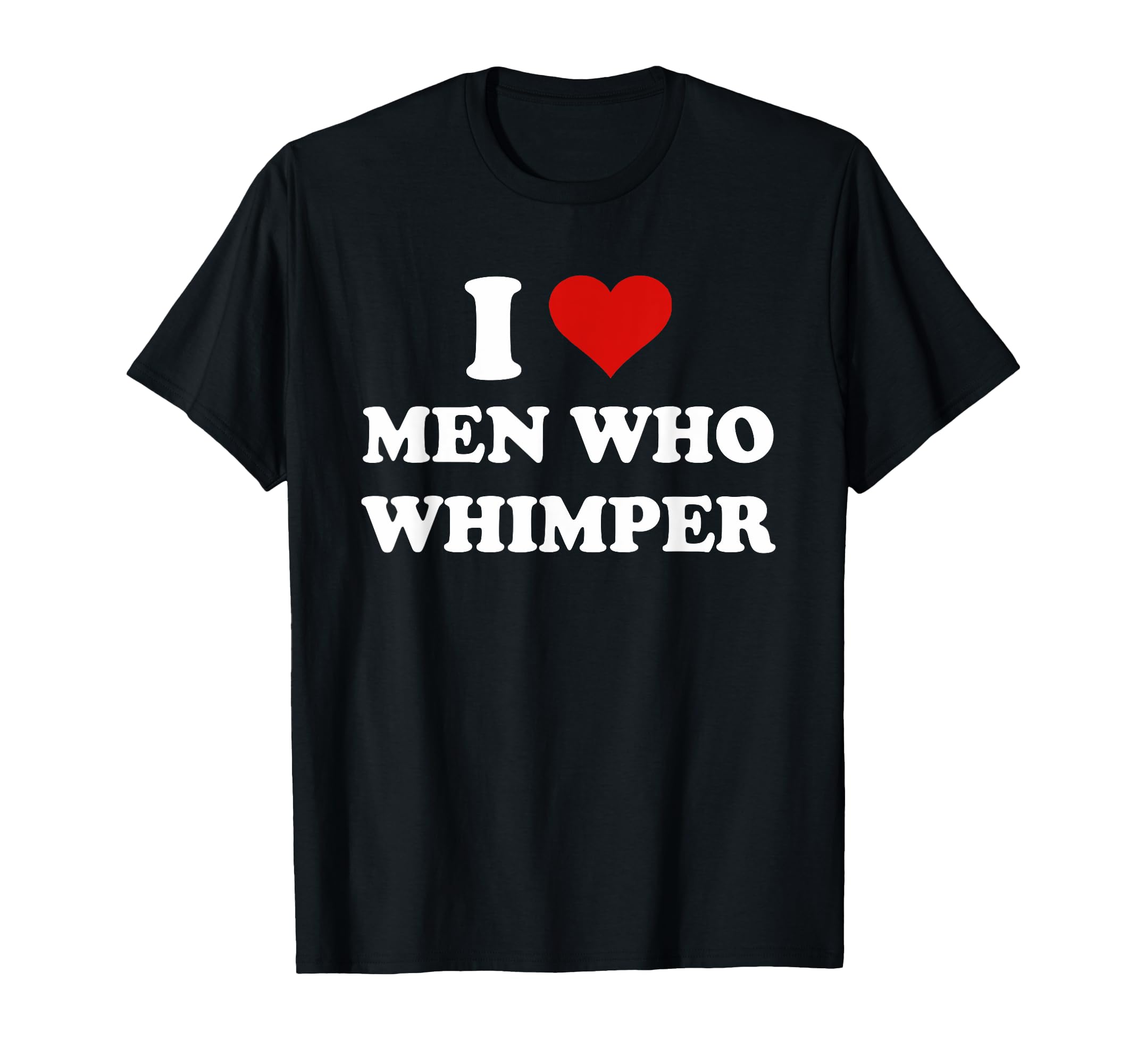 Amazon.com: I Love Men Who Whimper Funny I Heart Men Who Whimper T ...