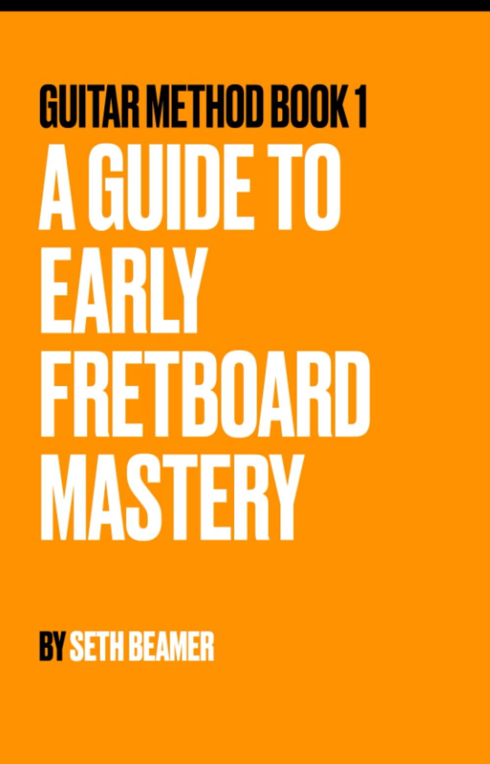 Guitar Method Book 1: A Guide To Early Fretboard Mastery: Beamer, Seth ...
