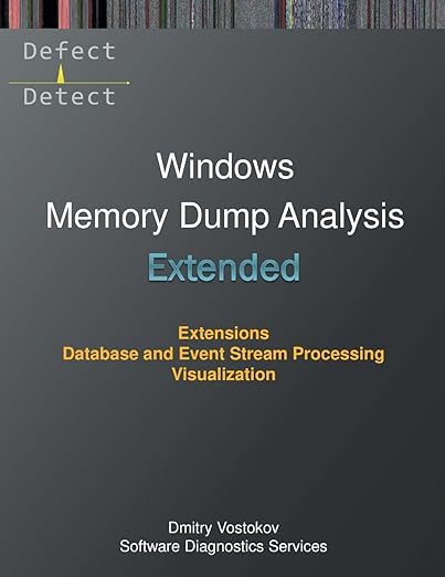 Extended Windows Memory Dump Analysis: Using and Writing WinDbg Extensions, Database and Event ...