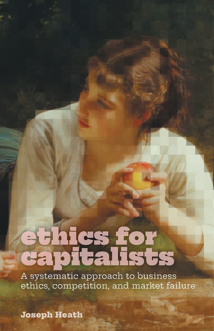Ethics for Capitalists: A Systematic Approach to Business Ethics ...