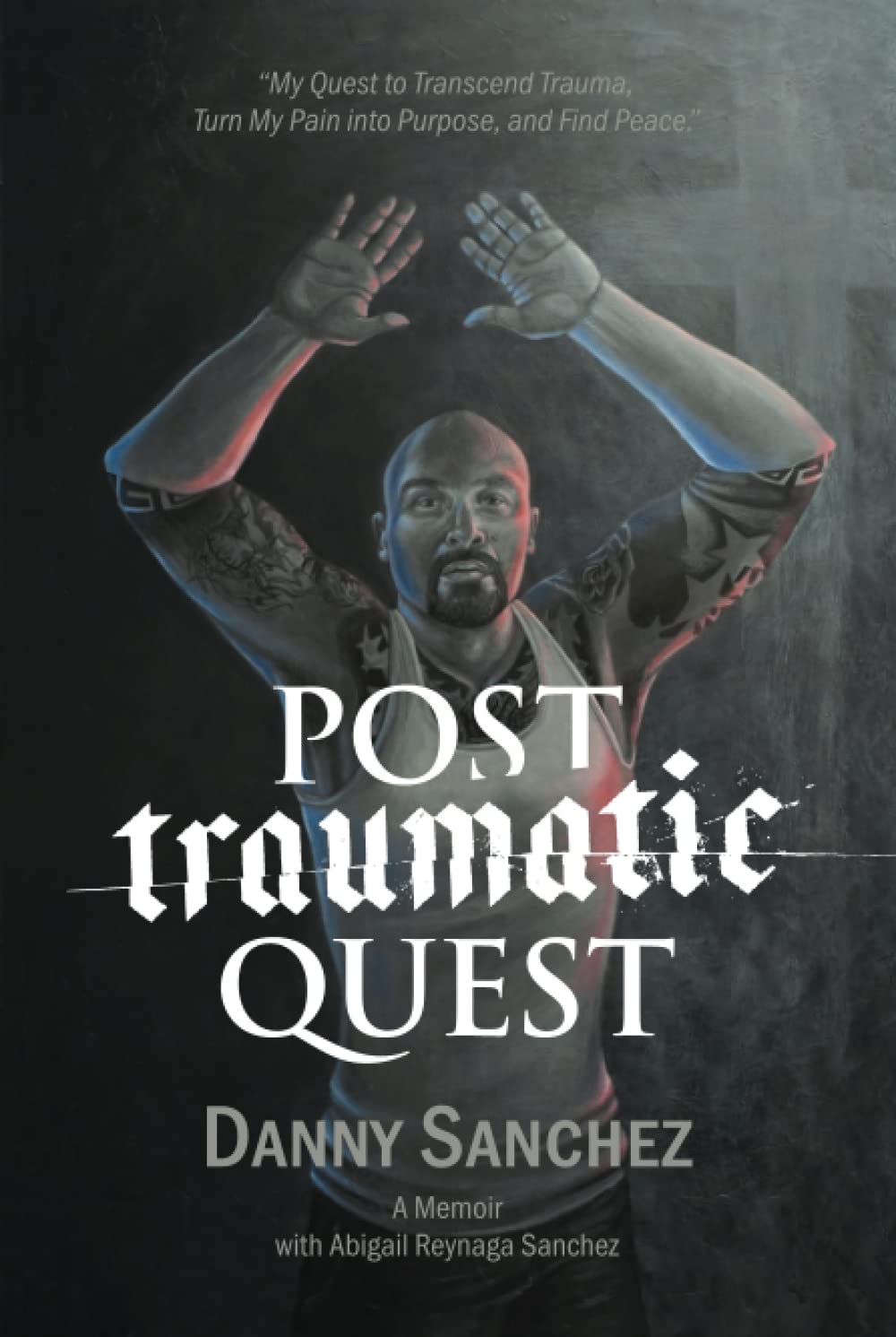 Post Traumatic Quest: My Quest to Transcend Trauma, Turn My Pain Into ...