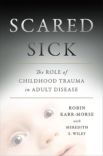 Scared Sick: The Role of Childhood Trauma in Adult Disease: Karr-Morse ...