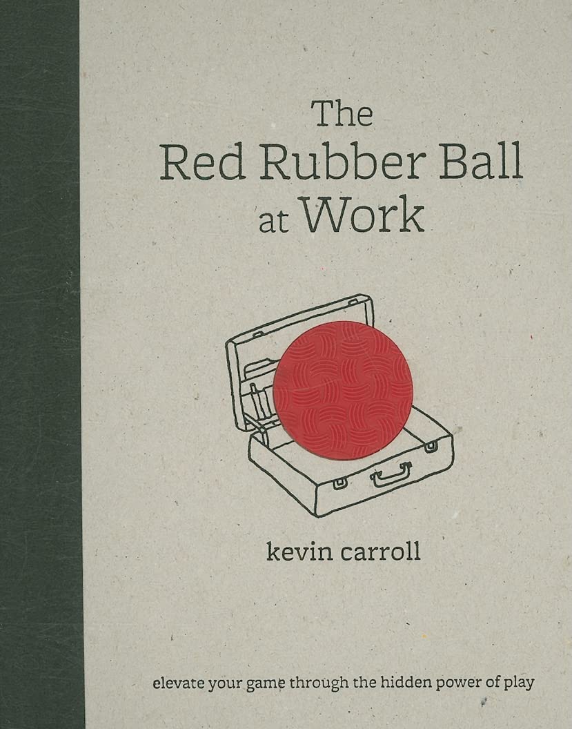 The Red Rubber Ball at Work: Elevate Your Game Through the Hidden Power ...