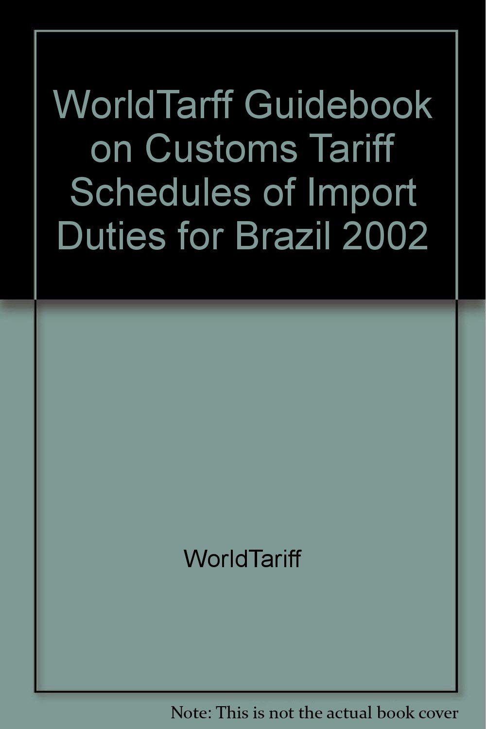WorldTarff Guidebook on Customs Tariff Schedules of Import Duties for ...