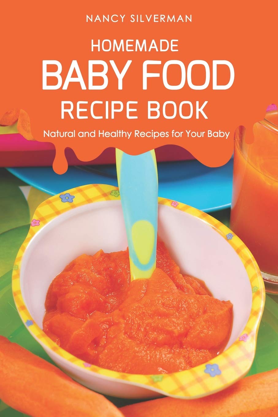Homemade Baby Food Recipe Book: Natural and Healthy Recipes for Your ...