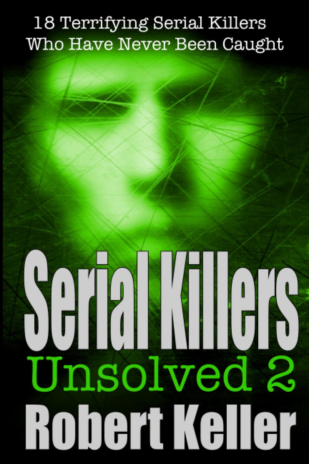 Serial Killers Unsolved Volume 2: 18 Terrifying Serial Killers Who Got ...