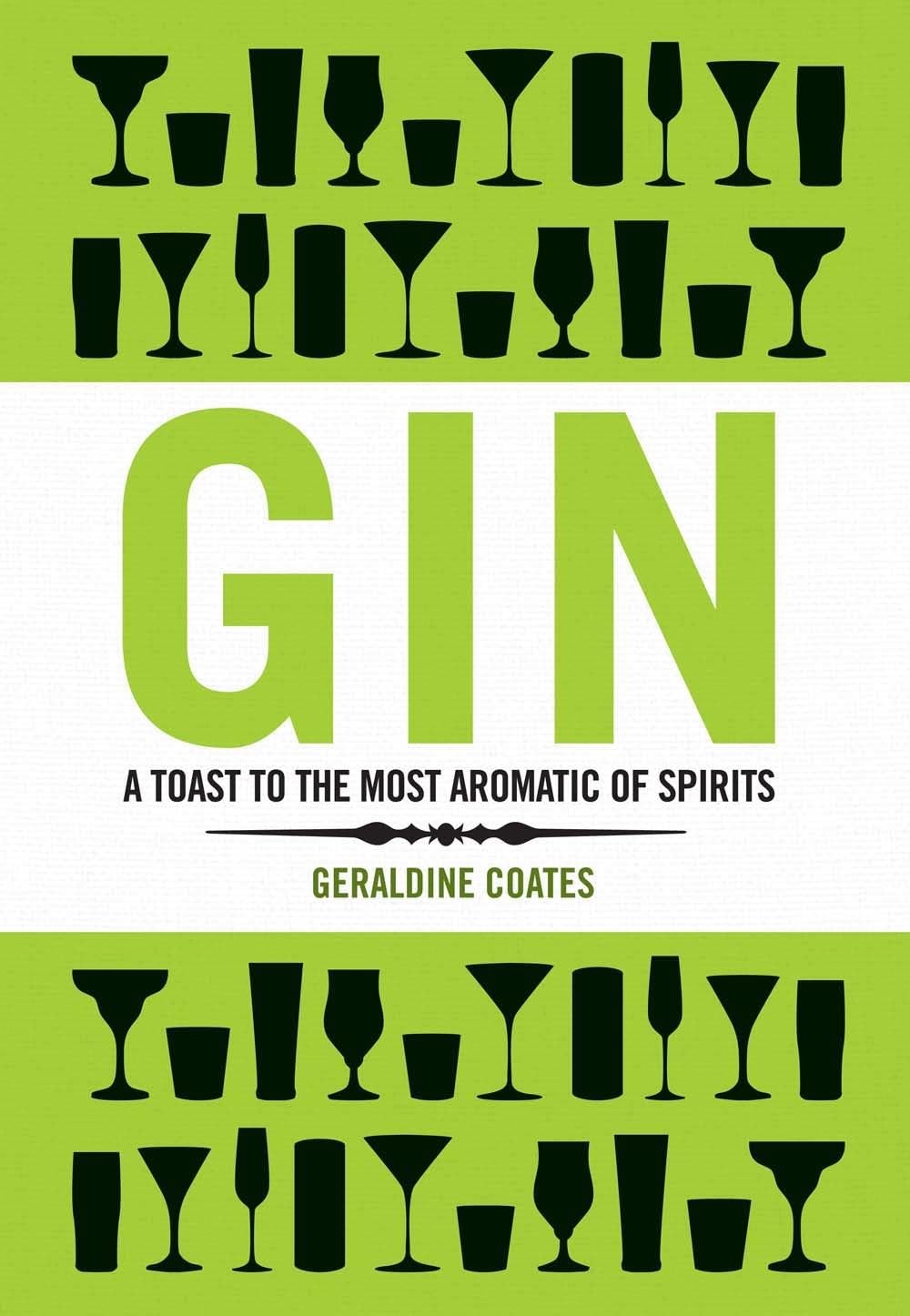 Gin: A Toast to the Most Aromatic of Spirits: Coates, Geraldine ...