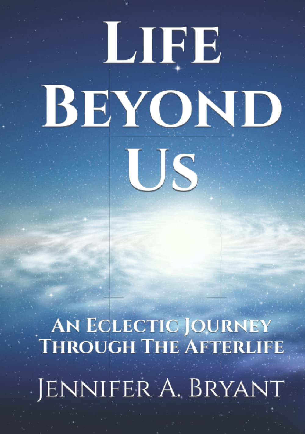 Life Beyond Us: An Eclectic Journey Through The Afterlife: Bryant ...