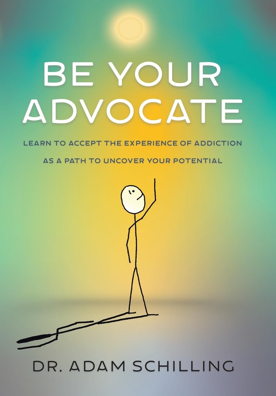 Be Your Advocate: Learn to Accept the Experience of Addiction as a Path ...