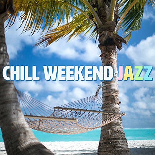 Play Chill Weekend Jazz: Smooth Music for Happy Weekends, Sunday Lounge ...