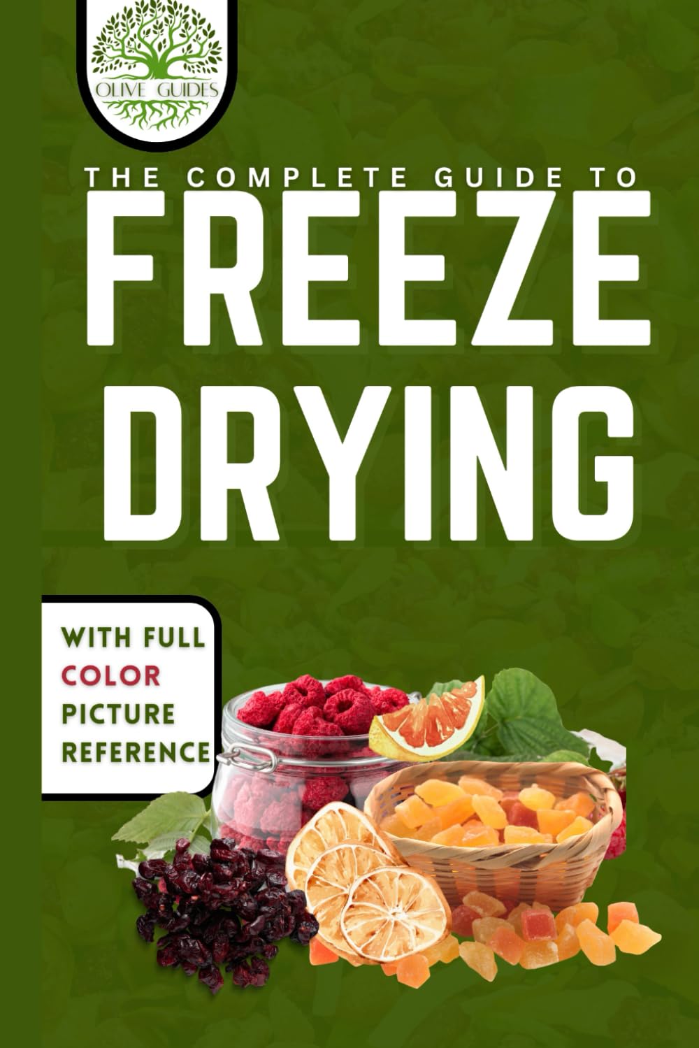 THE COMPLETE GUIDE TO FREEZE-DRYING: Step-by-step instructions for the ...