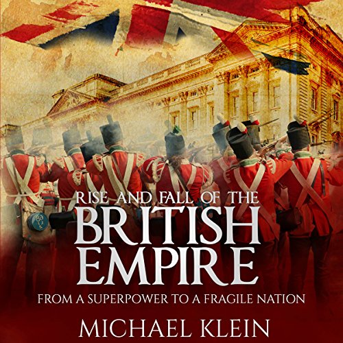 Rise and Fall of the British Empire: From a Superpower to a Fragile ...