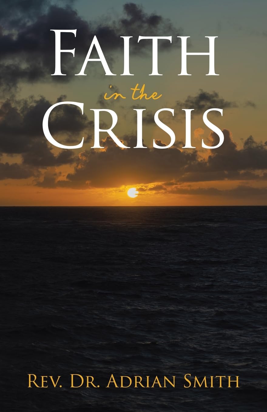 Amazon.com: Faith in the Crisis: 9798385013258: Smith, Rev. Dr. Adrian ...