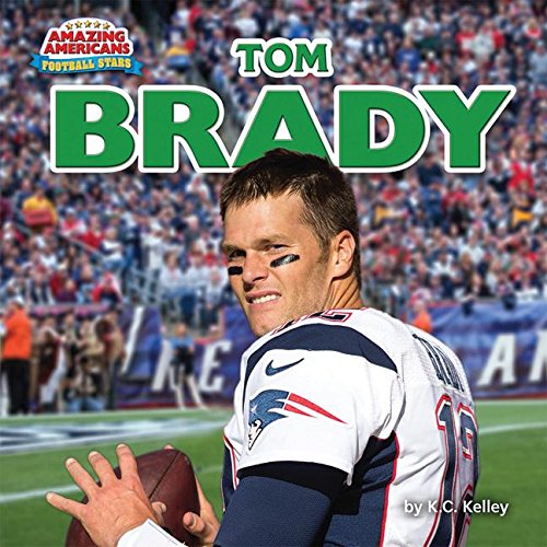 Tom Brady (Amazing Americans: Football Stars): Kelley, K. C ...