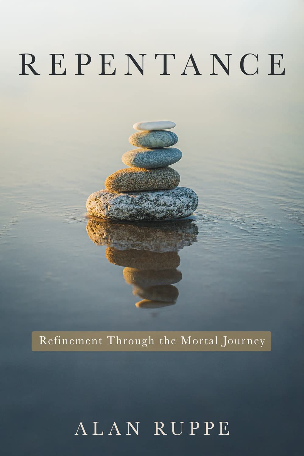 Repentance: Refinement Through the Mortal Journey: Ruppe, Alan ...