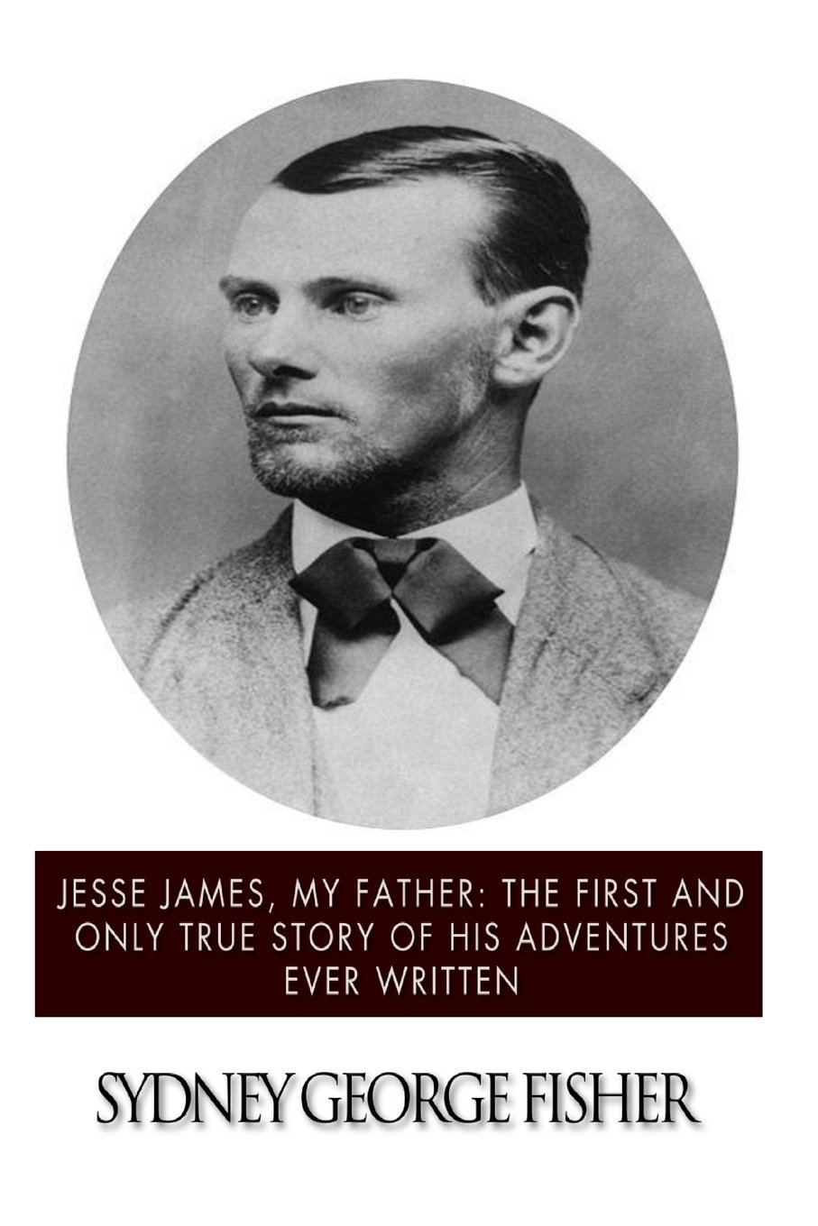 Jesse James, My Father: The First and Only True Story of His Adventures ...