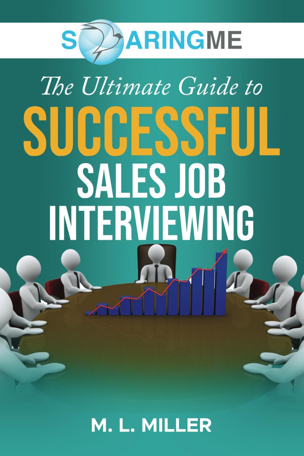 SoaringME The Ultimate Guide to Successful Sales Job Interviewing: Miller, M. L.: 9781956874167 ...