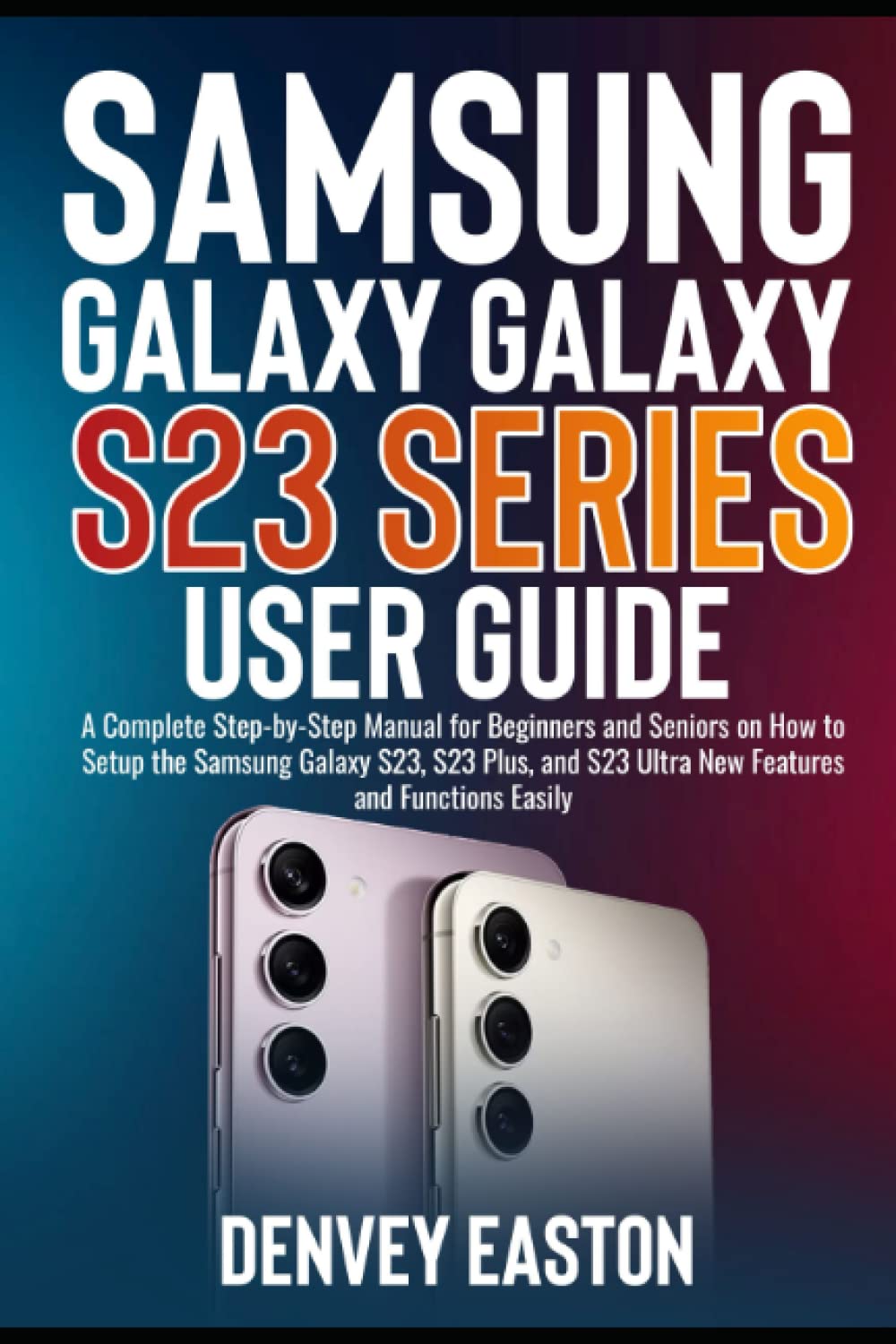 Samsung Galaxy S23 Series User Guide: A Complete Step-by-Step Manual ...