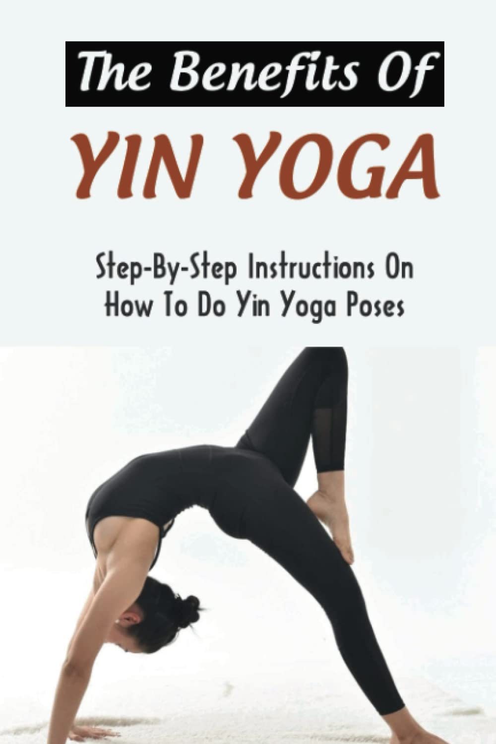The Benefits Of Yin Yoga: Step-By-Step Instructions On How To Do Yin ...