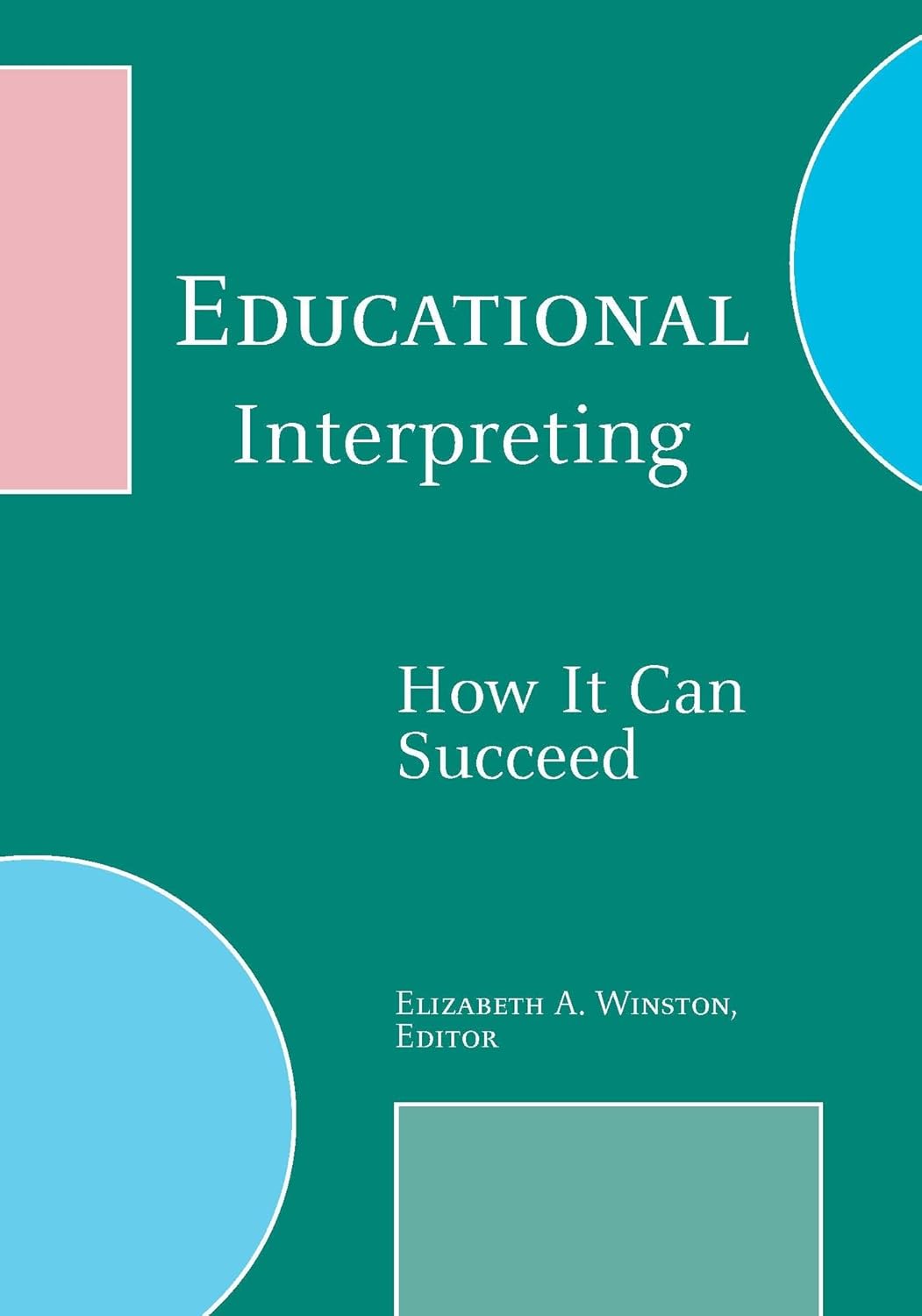 Educational Interpreting: How It Can Succeed: Winston, Elizabeth A ...