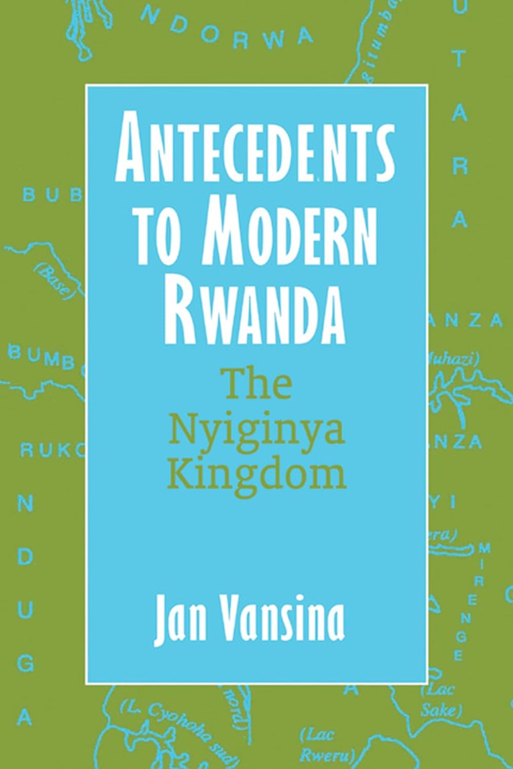 Antecedents to Modern Rwanda: The Nyiginya Kingdom (Africa and the ...