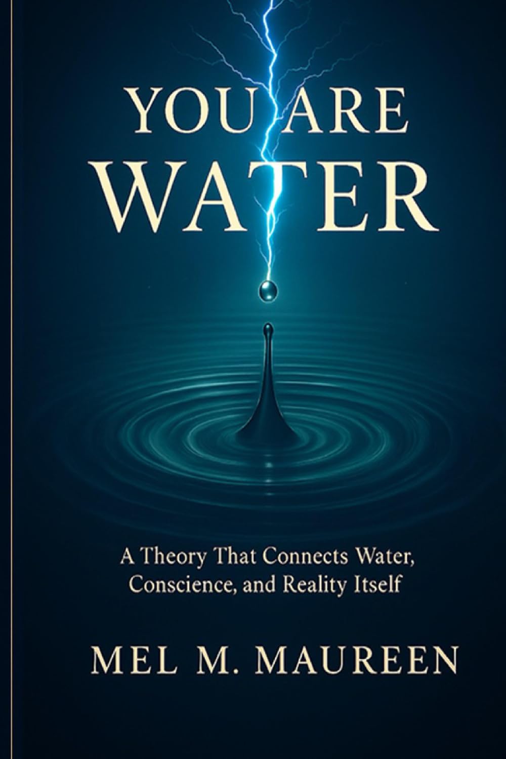 You Are Water: A Theory That Connects Water, Conscience, and Reality ...