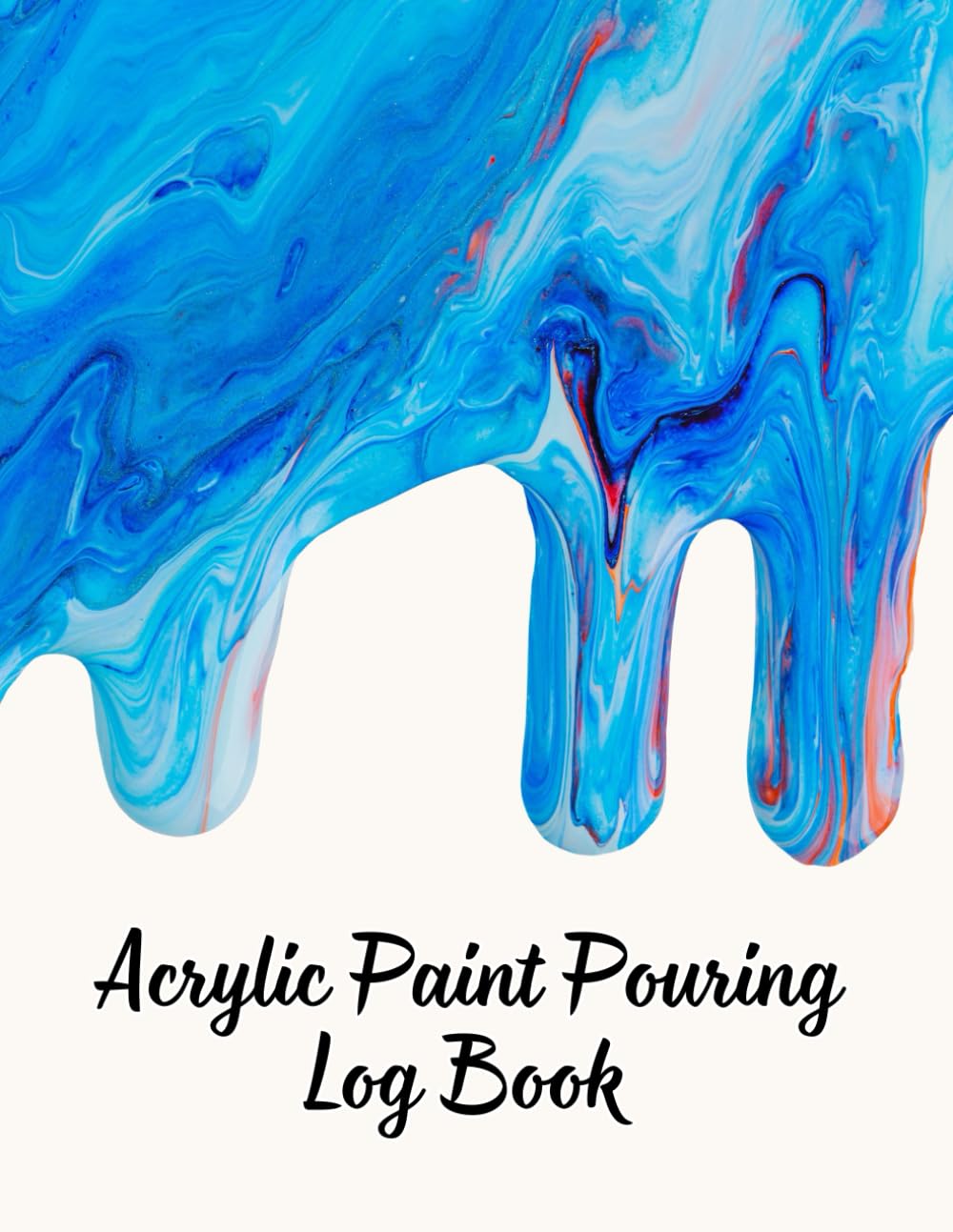 Acrylic Paint Pouring Log Book - Blue Drip: Fluid Art Creations Log ...