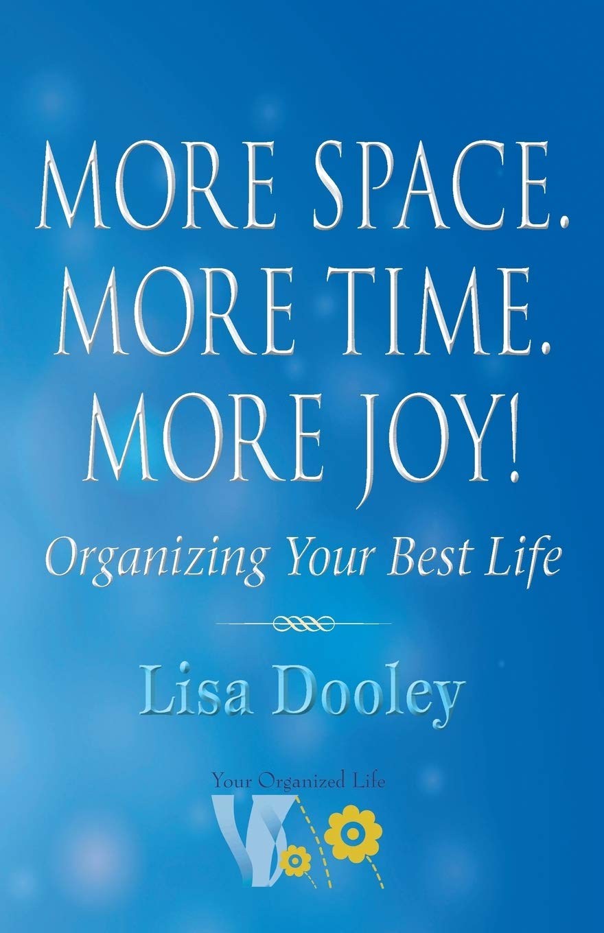 More Space. More Time. More Joy!: Organizing Your Best Life: Dooley ...
