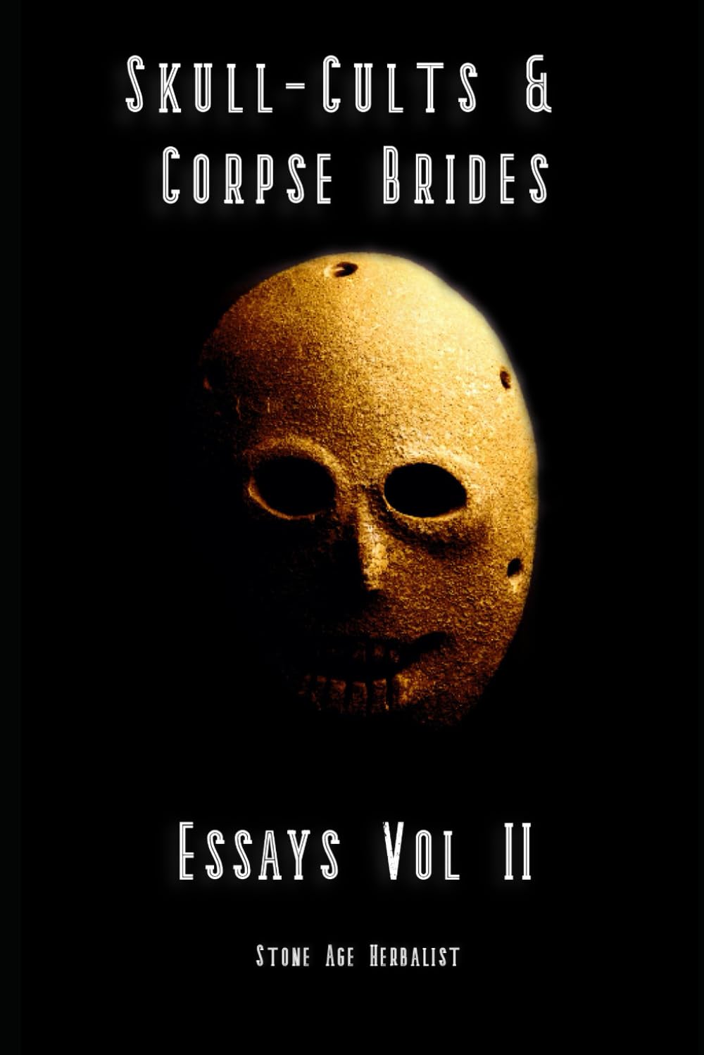 Skull-Cults & Corpse Brides: Essays Vol II: Herbalist, Stone Age ...
