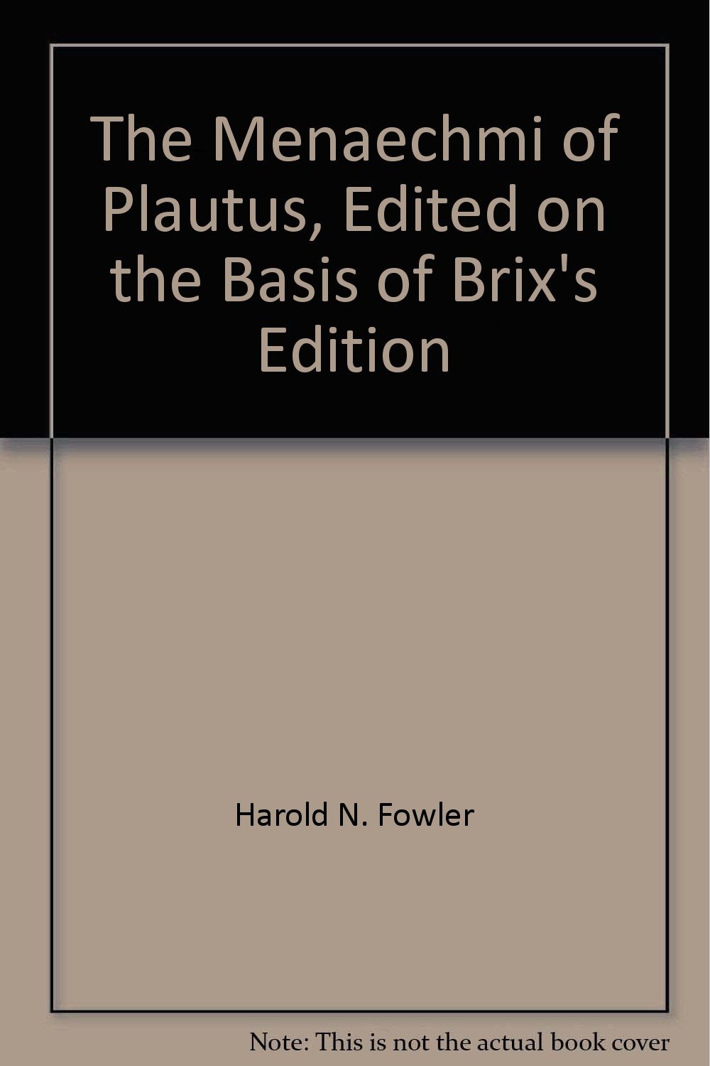 The Menaechmi of Plautus, Edited on the Basis of Brix's Edition: Harold ...
