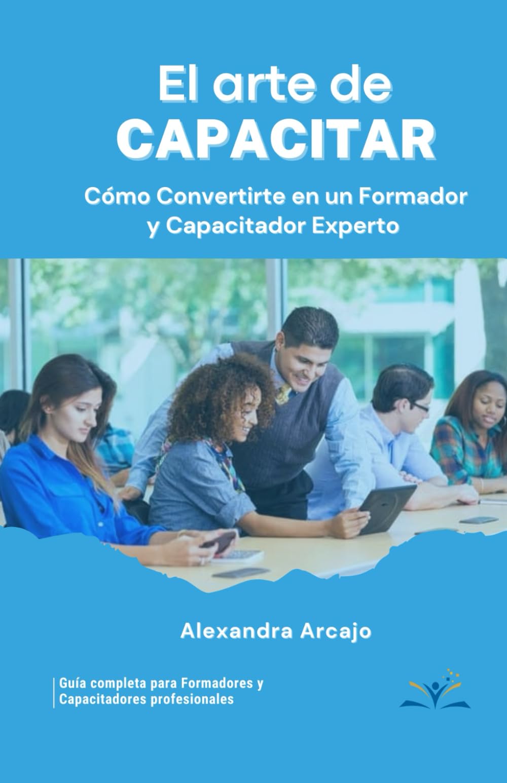 EL ARTE DE CAPACITAR: Es una herramienta imprescindible para aquellos ...