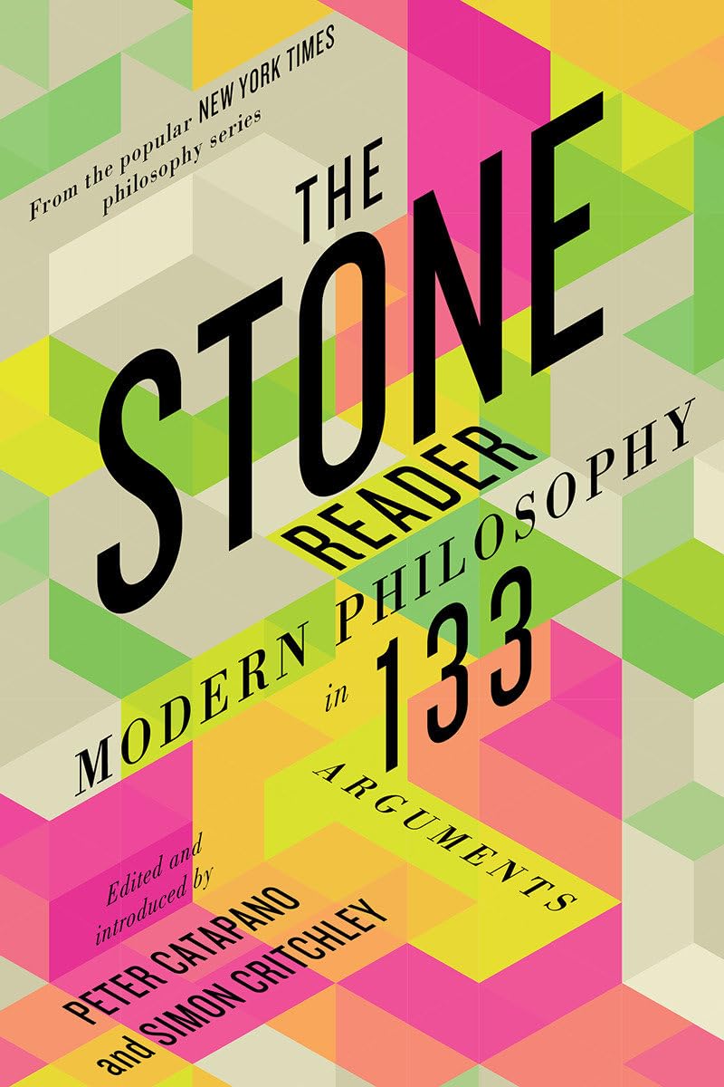 The Stone Reader: Modern Philosophy in 133 Arguments: Catapano, Peter ...