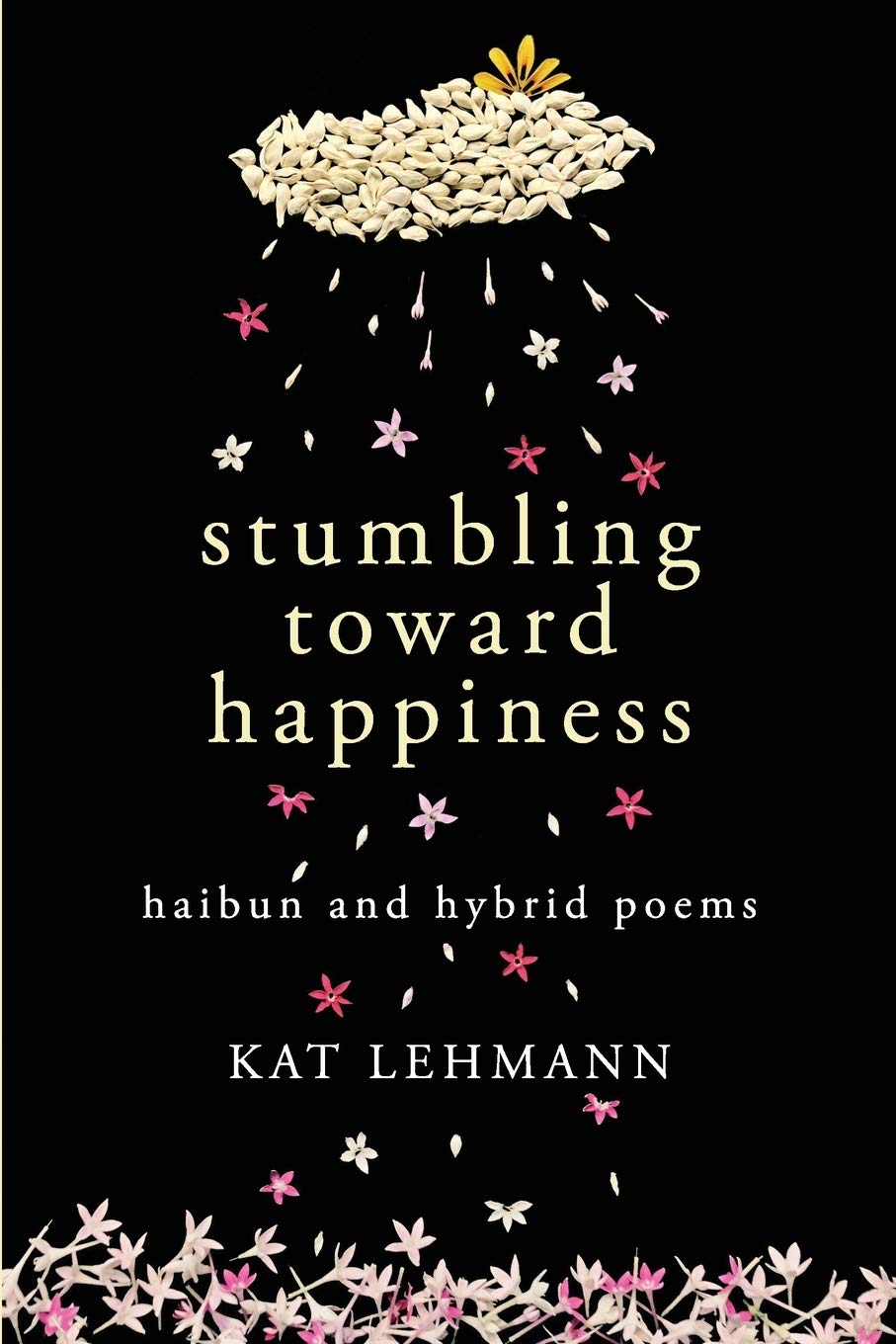 Stumbling Toward Happiness: Haibun and Hybrid Poems: Lehmann, Kat ...