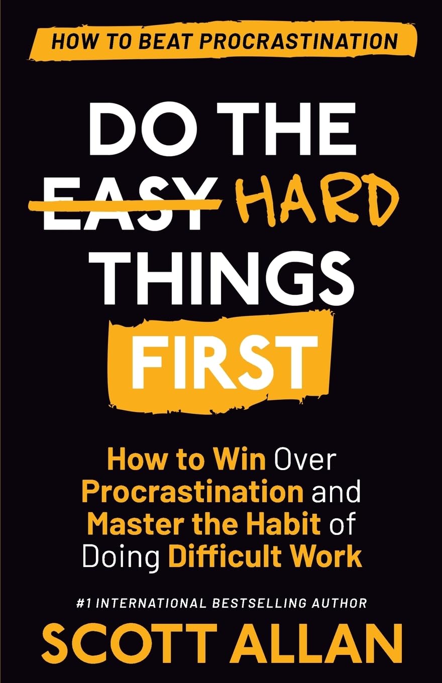 Do the Hard Things First: How to Win Over Procrastination and Master ...