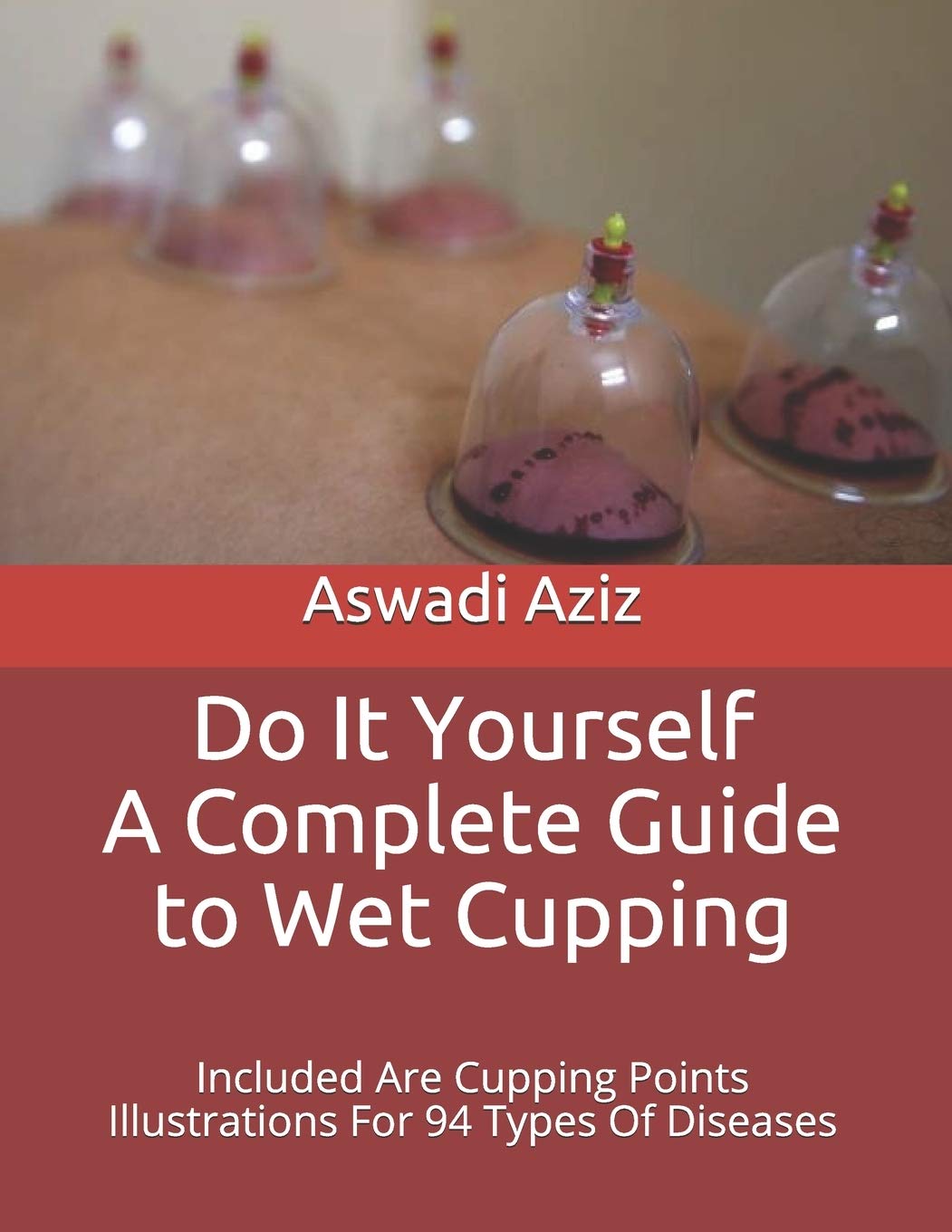 Do It Yourself - a Complete Guide to Wet Cupping: Included Are Cupping ...