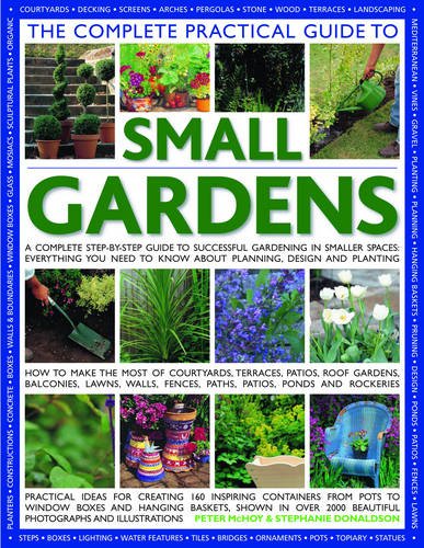 The Complete Practical Guide to Small Gardens: A Complete Step-By-Step ...