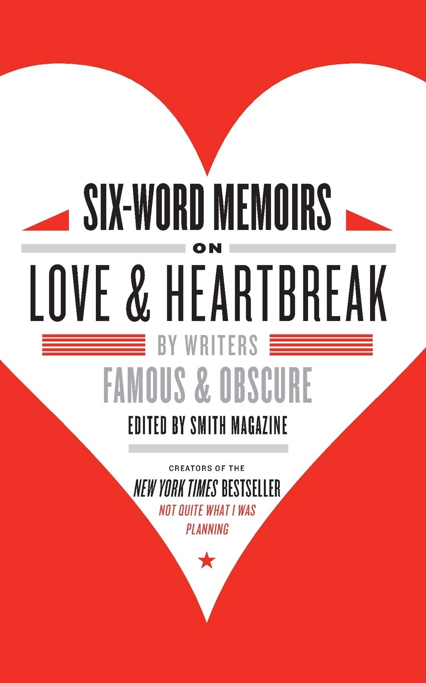Six-Word Memoirs on Love and Heartbreak: by Writers Famous and Obscure ...