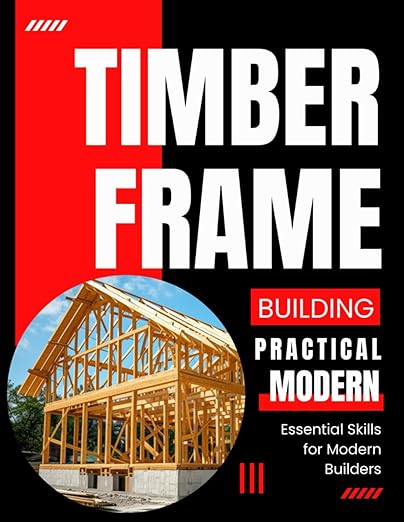Practical Timber Frame Building: Essential Skills for Modern Builders ...