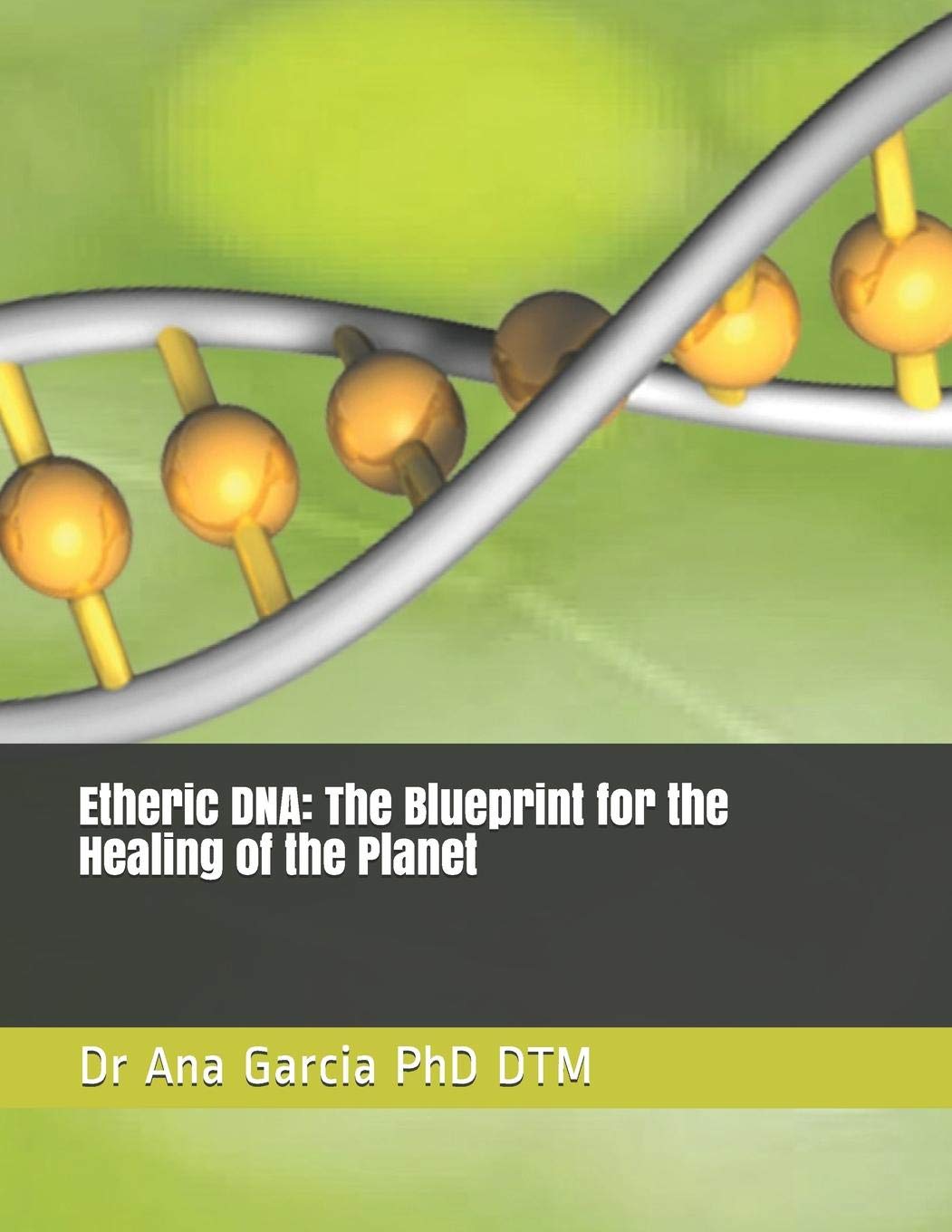 Etheric DNA: The Blueprint for the Healing of the Planet: DTM, Dr Ana ...