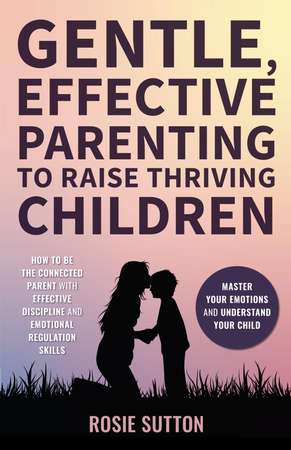Snapklik.com : Gentle, Effective Parenting To Raise Thriving Children: How To Be The Connected ...