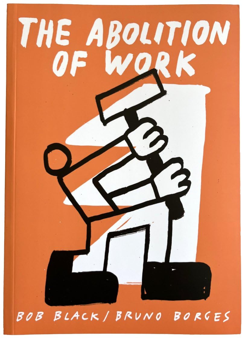 The Abolition Of Work: Black, Bob, Borges, Bruno: 9781942801382: Amazon ...
