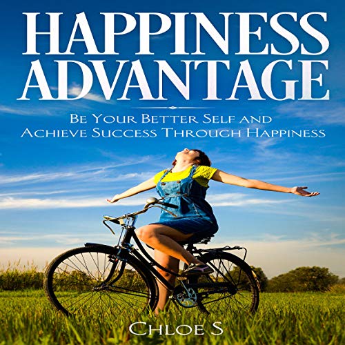 Happiness Advantage: Be Your Better Self and Achieve Success Through ...