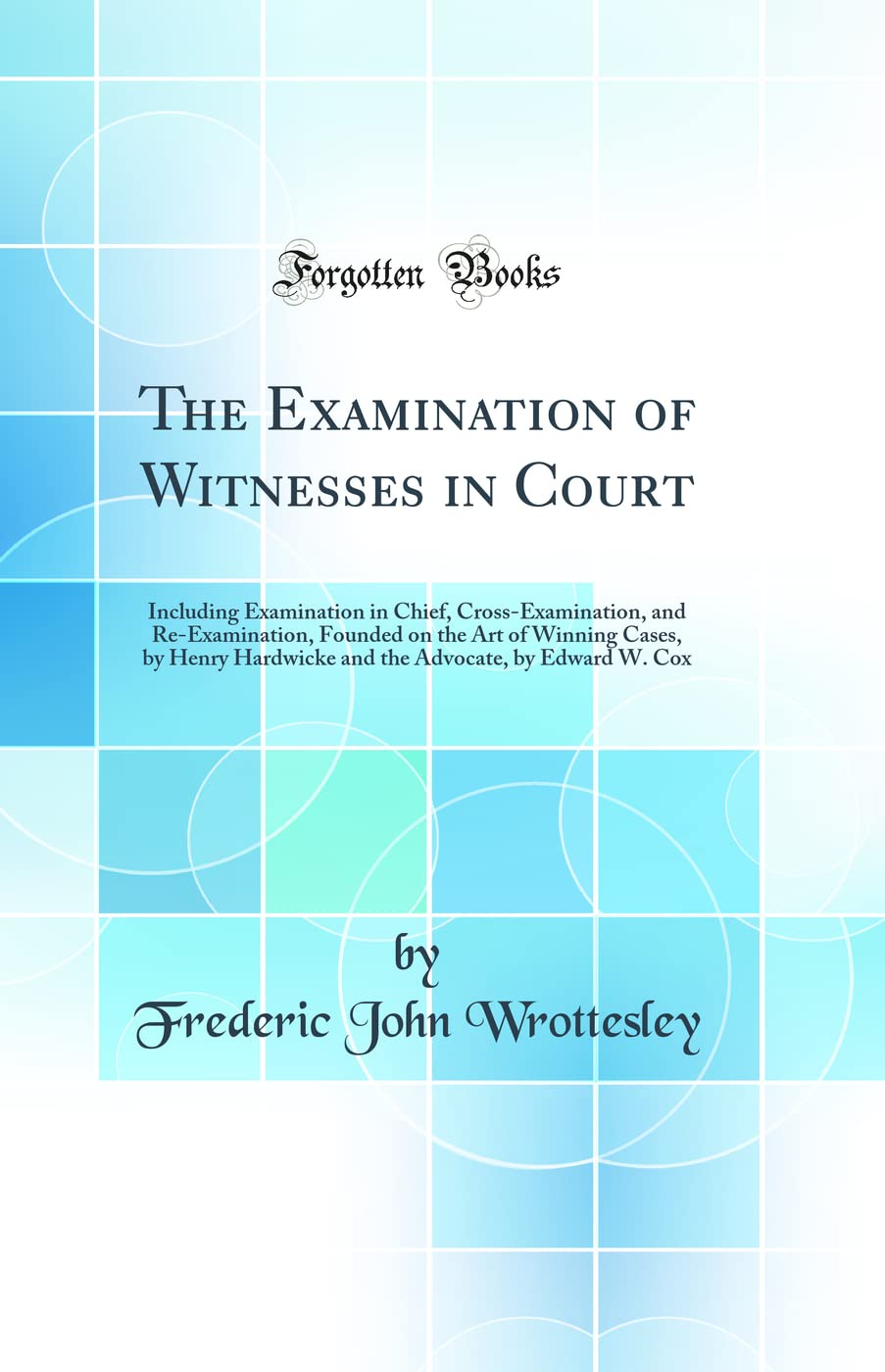 The Examination of Witnesses in Court: Including Examination in Chief ...
