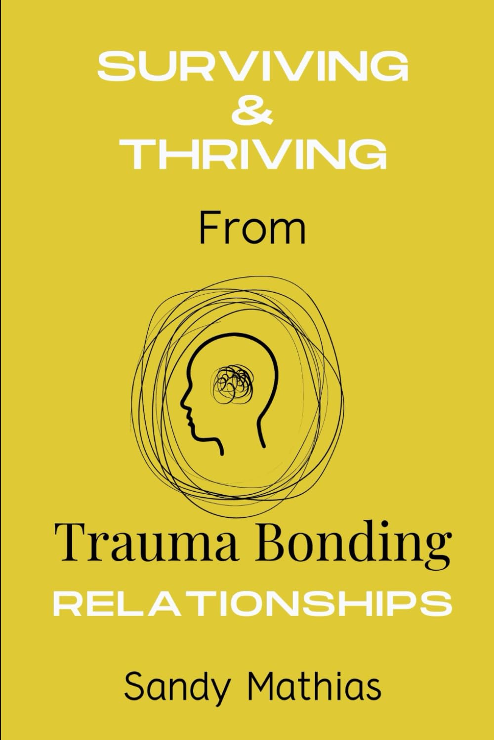 Surviving and Thriving from Trauma Bonding Relationships: How to Break ...