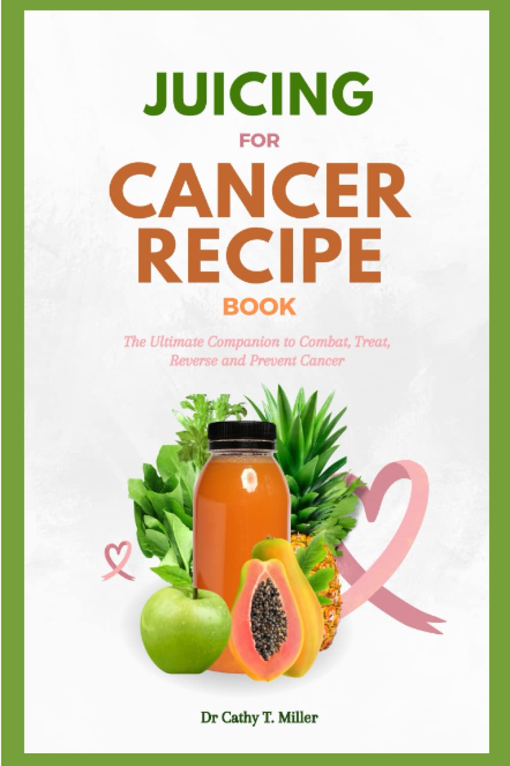 JUICING FOR CANCER RECIPE BOOK: The Ultimate Companion to Combat, Treat ...