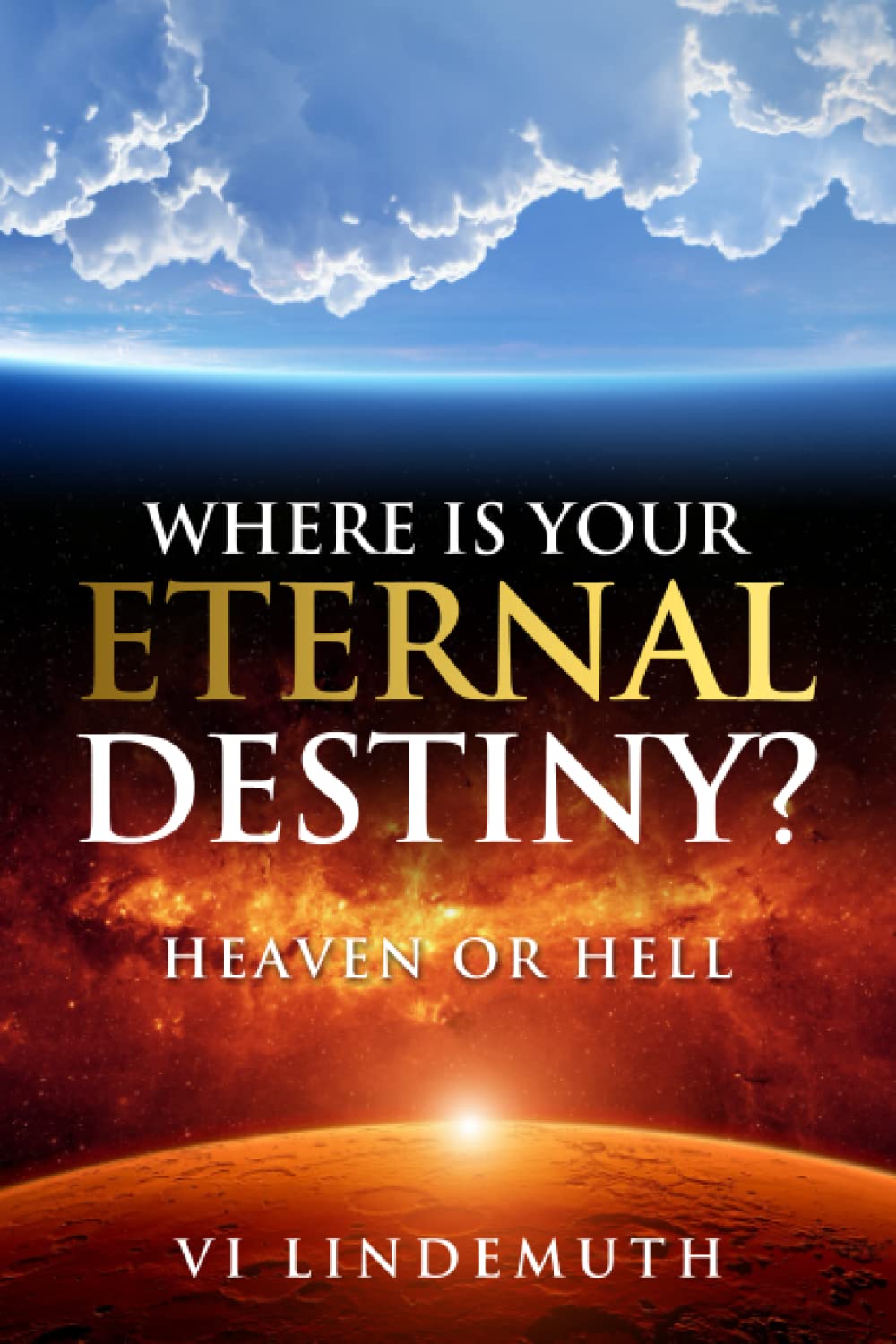 Where Is Your Eternal Destiny?: Heaven or Hell: Lindemuth, Vi ...