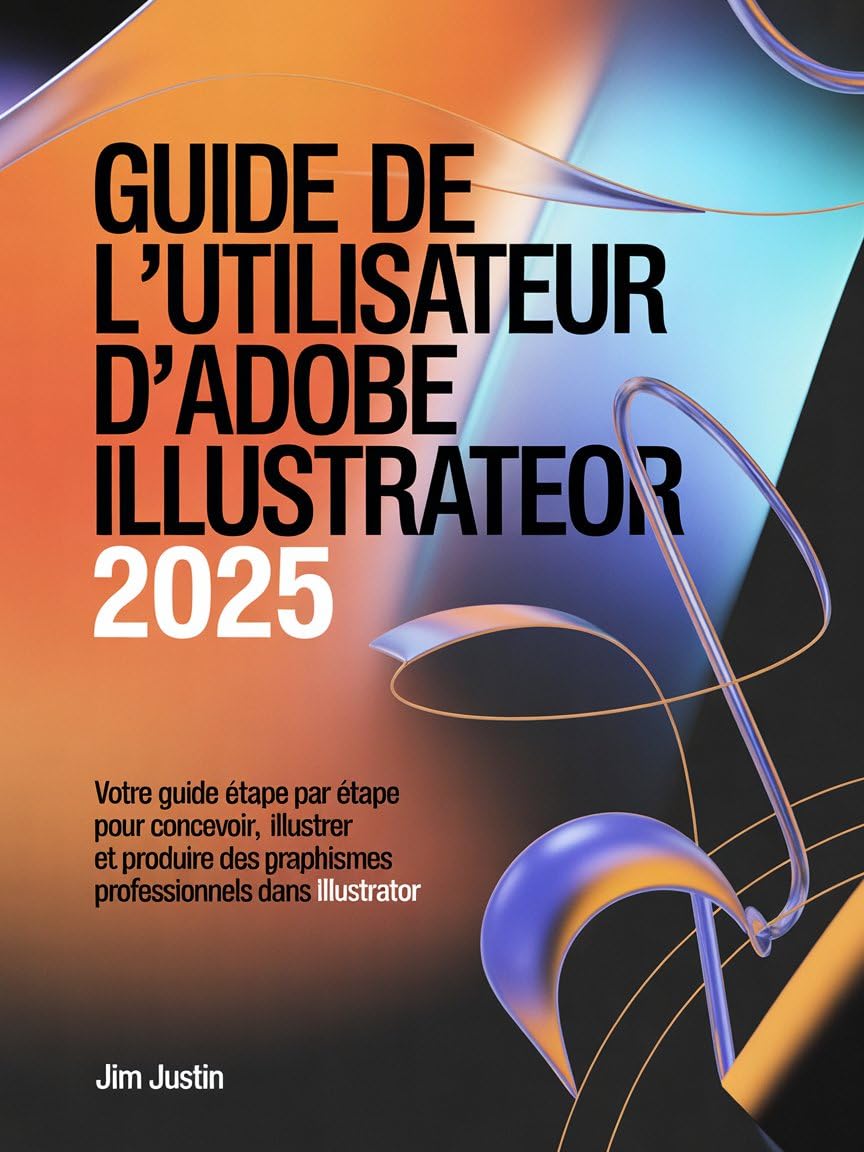 Guide de l'utilisateur d'Adobe Illustrator 2025: Votre guide étape par ...
